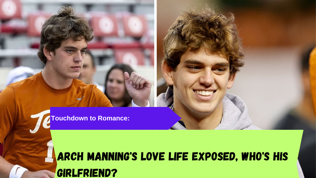 Touchdown to Romance: Arch Manning's Love Life Exposed, Who's His Girlfriend?