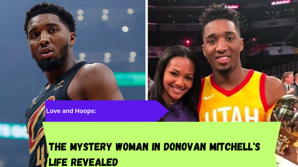 Love and Hoops: The Mystery Woman in Donovan Mitchell's Life Revealed