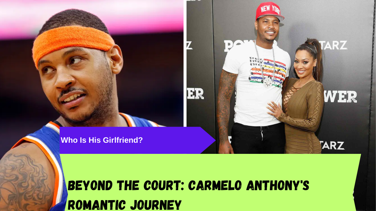 Beyond the Court: Carmelo Anthony's Romantic Journey - Who Is His ...