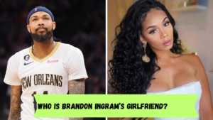 Who is Brandon Ingram's Girlfriend? A look at NBA star's dating life