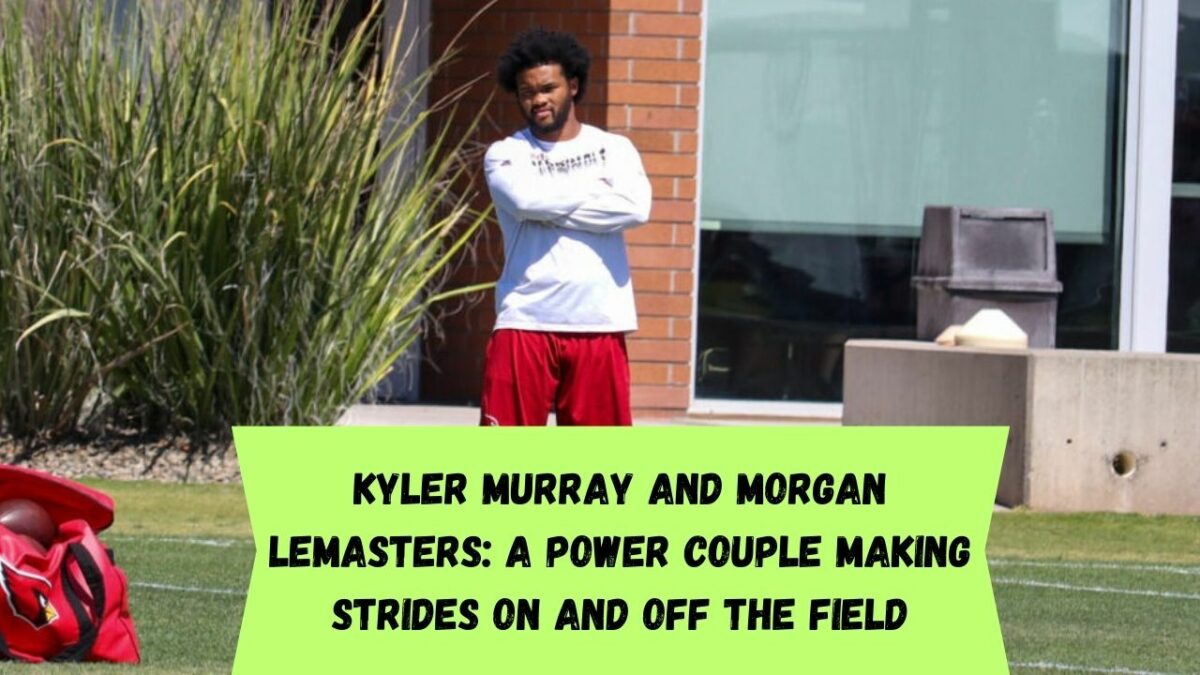 Kyler Murray and Morgan LeMasters: A Power Couple Making Strides On and ...